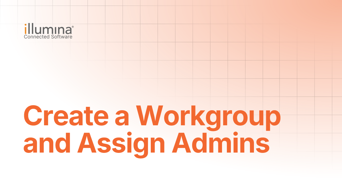 Create a Workgroup and Assign Admins | Illumina Connected Software