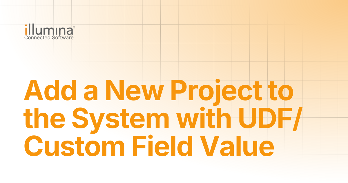 Add a New Project to the System with UDF/Custom Field Value | Illumina ...