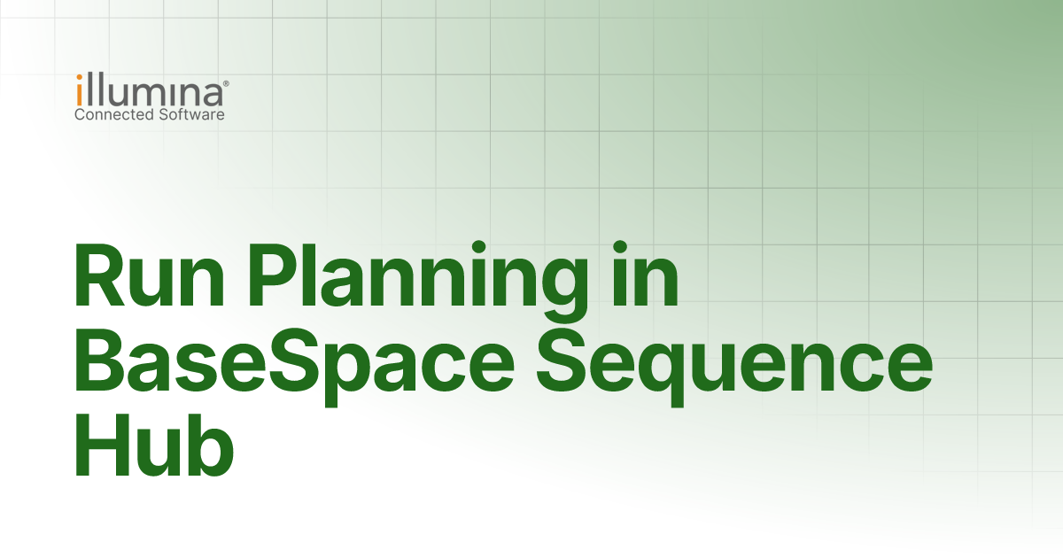 Run Planning in BaseSpace Sequence Hub | Illumina Connected Software