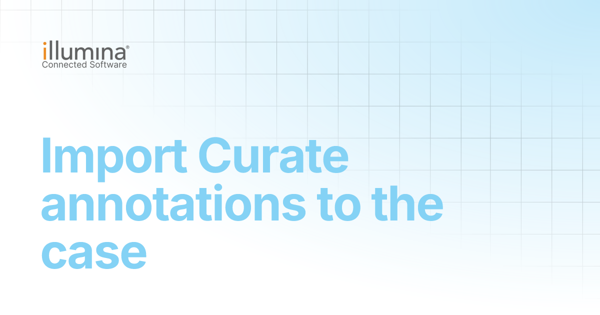 Import Curate annotations to the case (30.0+) | Illumina Connected Software