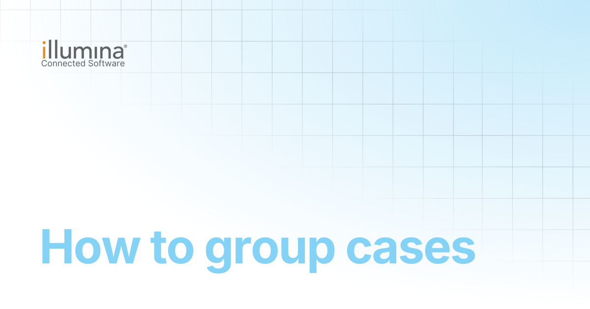 How to group cases | Illumina Connected Software