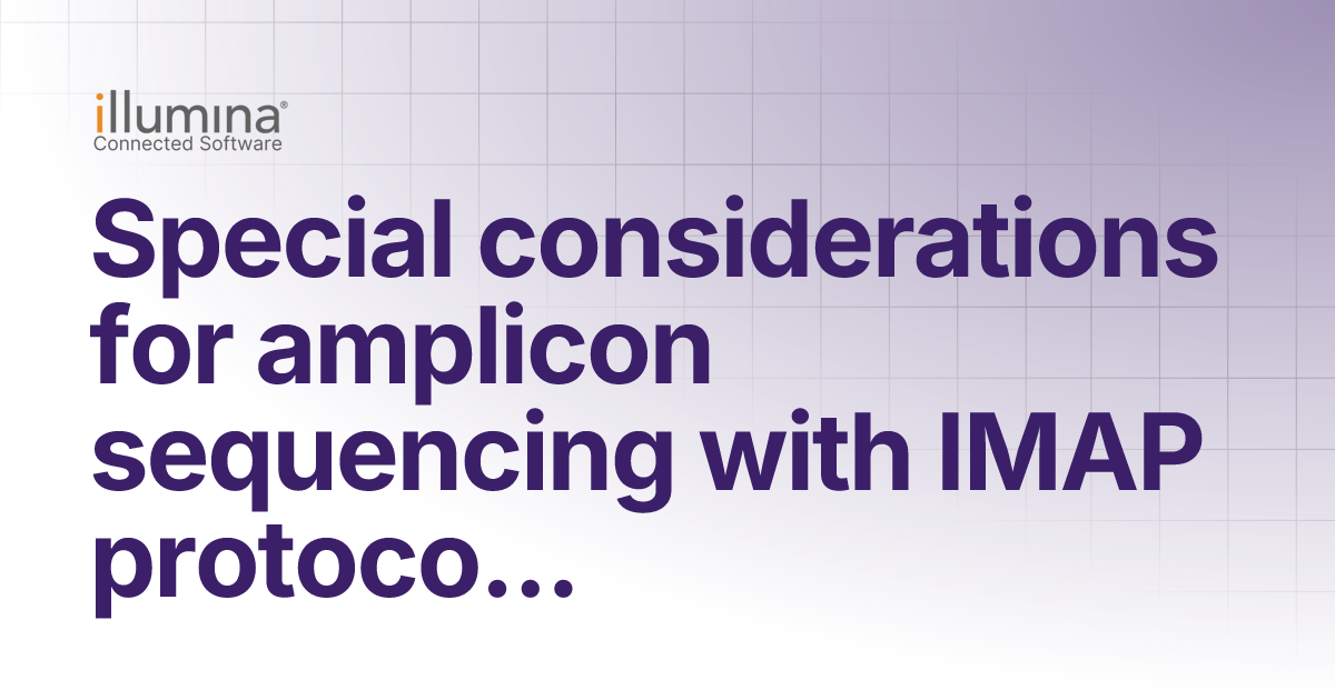 Special considerations for amplicon sequencing with IMAP protocols | Illumina Connected Software