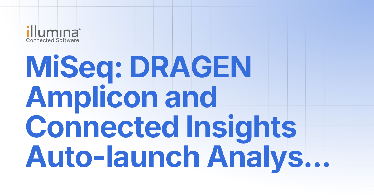 MiSeq: DRAGEN Amplicon and Connected Insights Auto-launch Analysis in ...