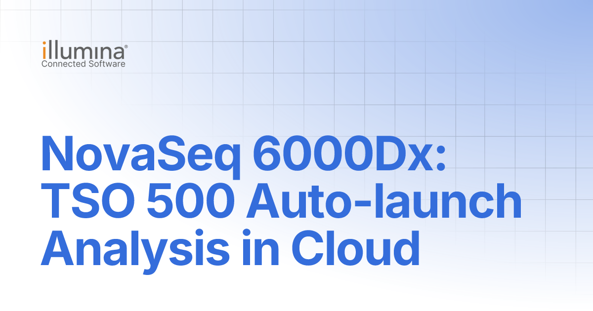 NovaSeq 6000Dx: TSO 500 Auto-launch Analysis in Cloud | Illumina Connected Software